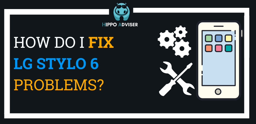 How To Fix LG Stylo 6 Problems? Ultimate Guide 2022